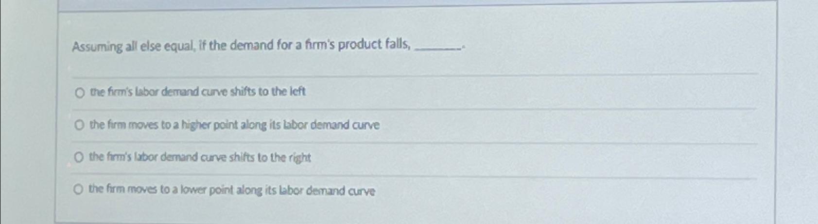 Solved Assuming all else equal, if the demand for a firm's | Chegg.com