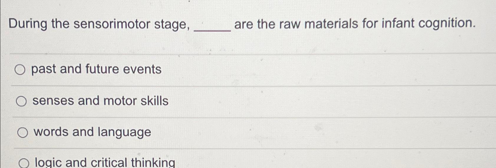 Solved During the sensorimotor stage, are the raw materials | Chegg.com