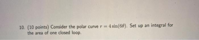 Solved 10. (10 points) Consider the polar curve r = 4 | Chegg.com
