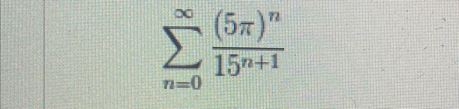 Solved ∑n=0∞(5π)n15n+1 | Chegg.com