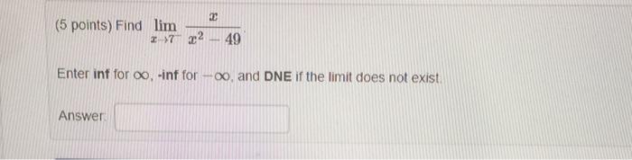 Solved (5 points) Find limx→7x2−49x Enter inf for ∞, -inf | Chegg.com