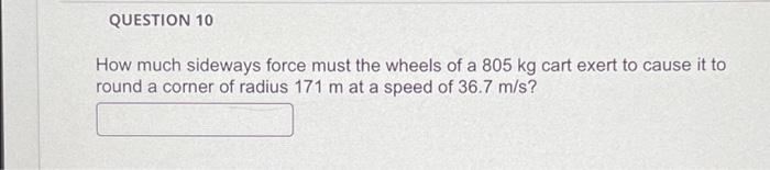 Solved QUESTION 10 How much sideways force must the wheels | Chegg.com