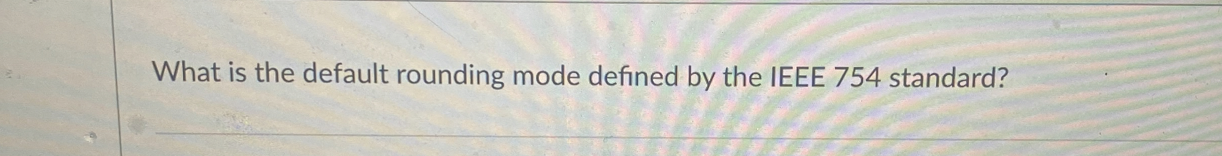 Solved What is the default rounding mode defined by the IEEE | Chegg.com