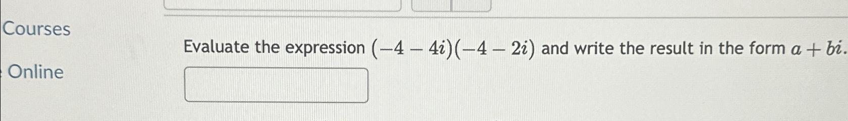 Solved CoursesEvaluate the expression (-4-4i)(-4-2i) ﻿and | Chegg.com