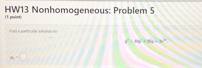 Solved HW13 Nonhomogeneous: Problem 5 (1 point) Find a | Chegg.com