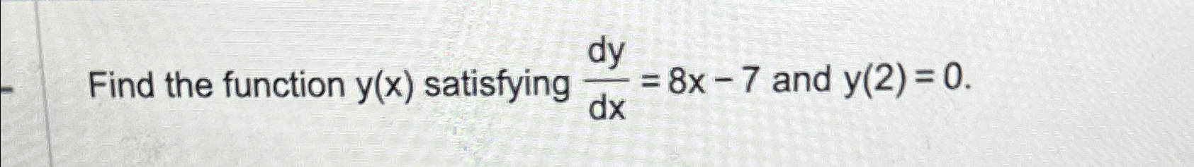 Solved Find the function y(x) ﻿satisfying dydx=8x-7 ﻿and | Chegg.com
