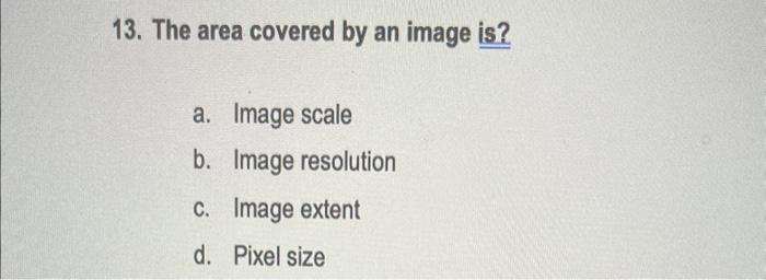 Solved 13. The area covered by an image is? a. Image scale | Chegg.com