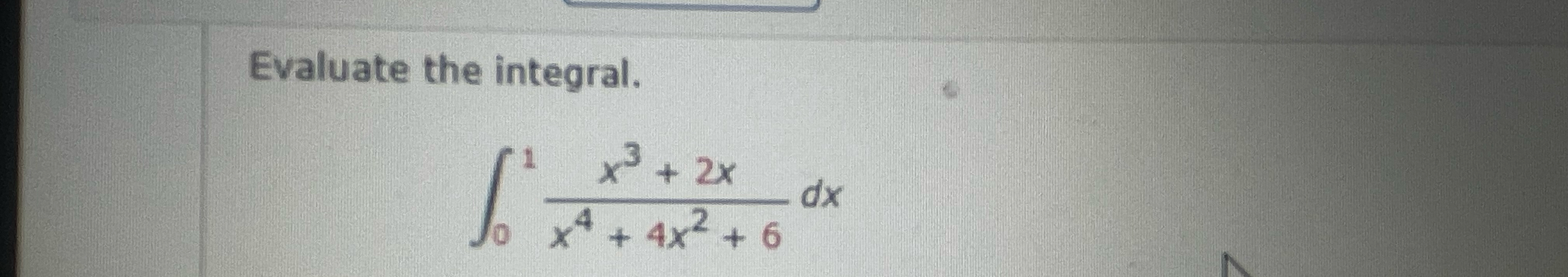 Solved Evaluate the integral.∫01x3+2xx4+4x2+6dx | Chegg.com