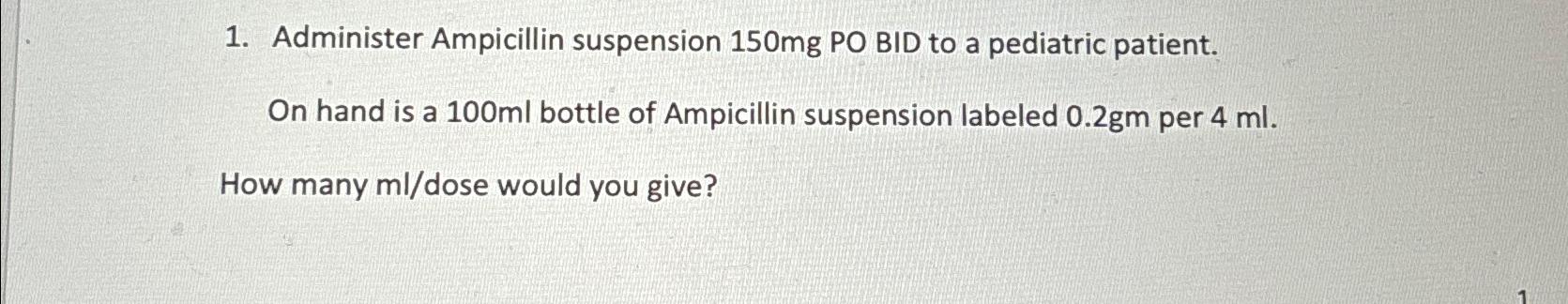 Solved Administer Ampicillin suspension 150mg ﻿PO BID to a | Chegg.com