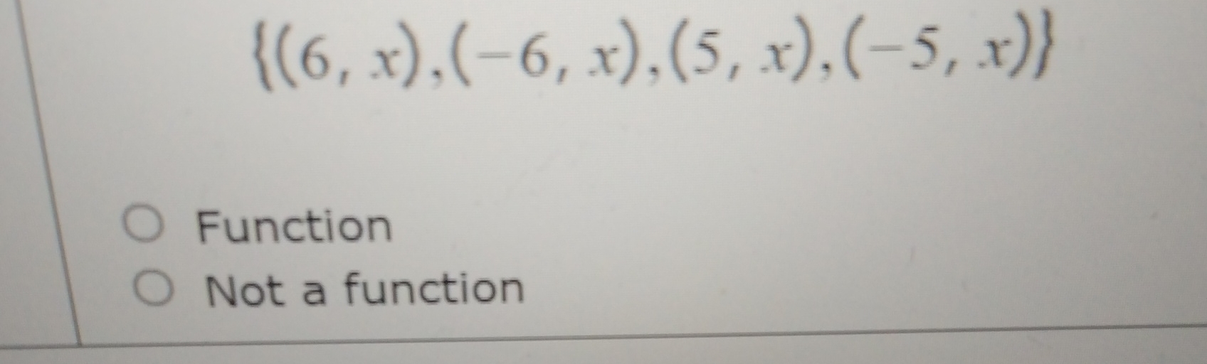 Solved {(6,x),(-6,x),(5,x),(-5,x)}FunctionNot a function | Chegg.com