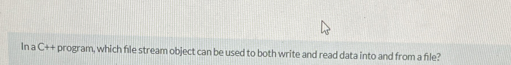 Solved In a C++ ﻿program, which file stream object can be | Chegg.com