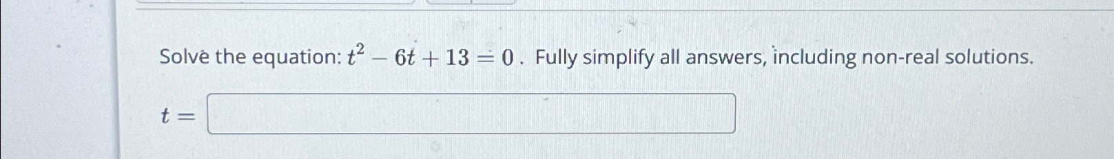 Solved Solve the equation: t2-6t+13=0. ﻿Fully simplify all | Chegg.com