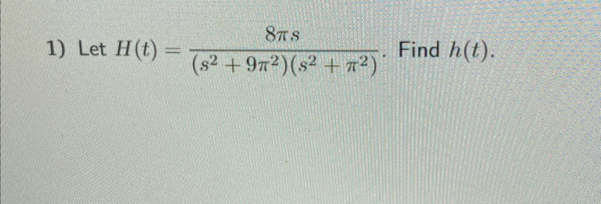Solved Let H(t)=8πs(s2+9π2)(s2+π2). ﻿Find h(t). | Chegg.com
