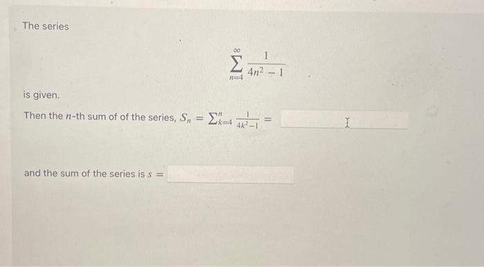 Solved The series ∑n=4∞4n2−11 is given. Then the n-th sum of | Chegg.com