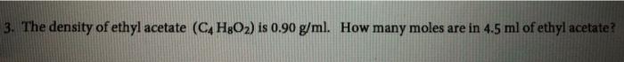 Solved 3. The density of ethyl acetate (C4H2O2) is 0.90 | Chegg.com