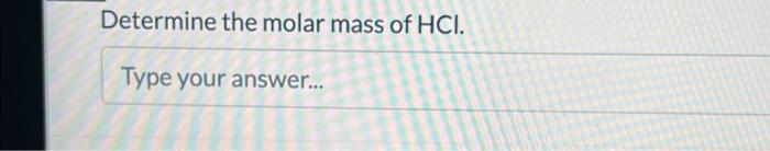 Solved Determine the molar mass of HCl. Type your answer... | Chegg.com