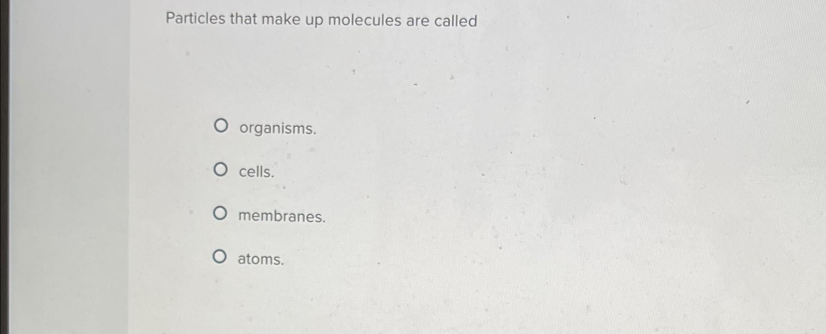 Solved Particles that make up molecules are | Chegg.com