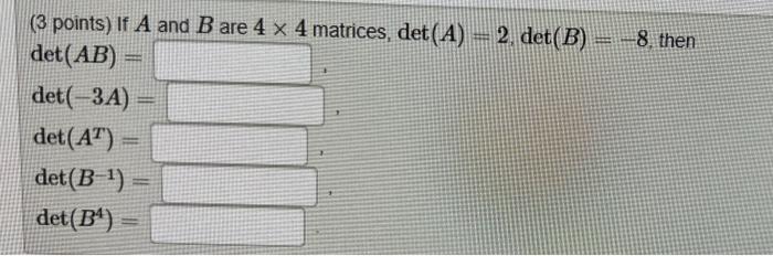 Solved (3 points) If A and B are 4 x 4 matrices, det(A) = 2. | Chegg.com