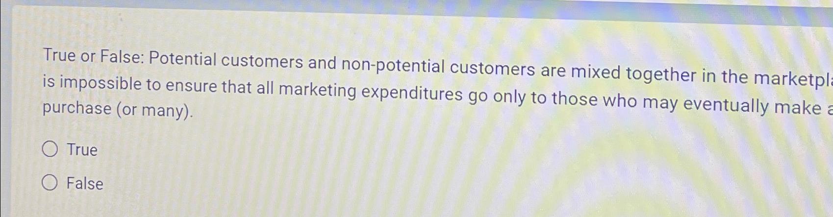 Solved True or False: Potential customers and non-potential | Chegg.com