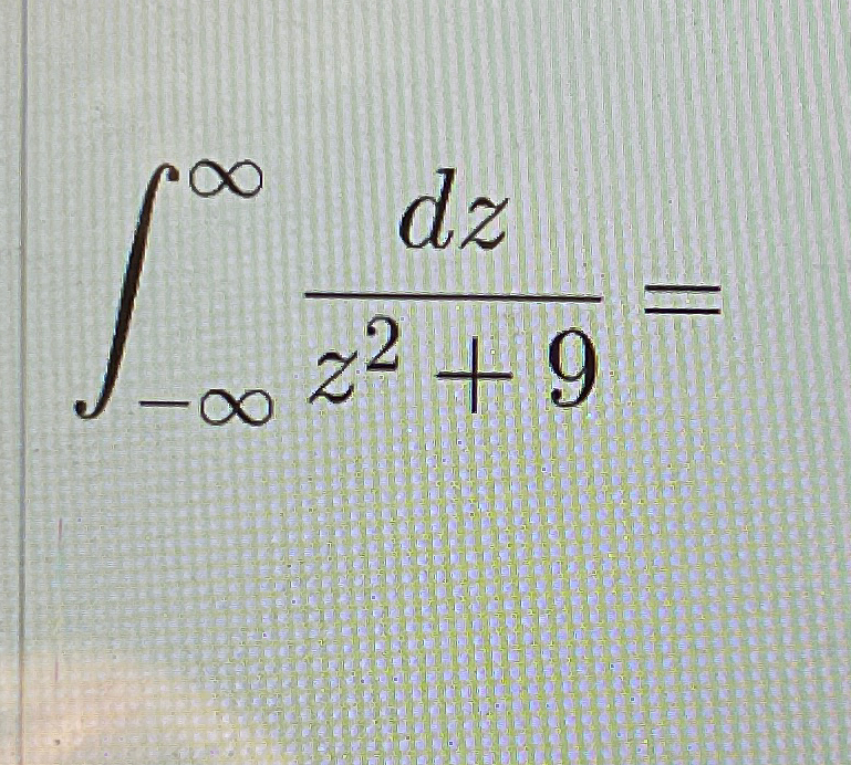 Solved ∫-∞∞dzz2+9= | Chegg.com