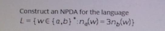 Solved Construct an NPDA for the language L = {WE {a,b]:n | Chegg.com