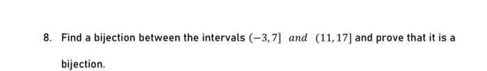 Solved 8. Find a bijection between the intervals (-3,7) and | Chegg.com