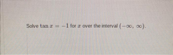 Solved solve tan x =-1 for x over the intraval (-infinity, | Chegg.com
