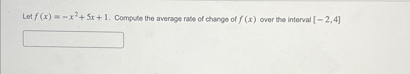 Solved Let f(x)=-x2+5x+1. ﻿Compute the average rate of | Chegg.com