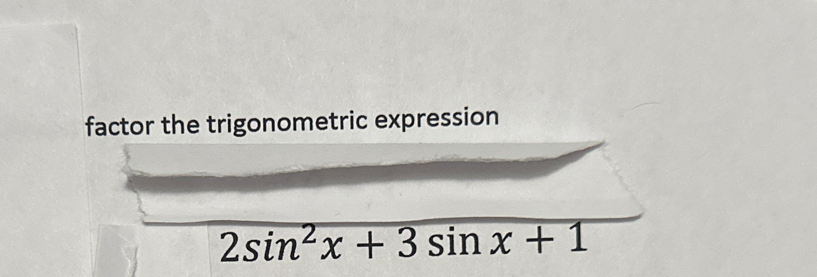 Solved factor the trigonometric expression2sin2x+3sinx+1 ﻿- | Chegg.com