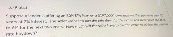 Solved 5. (9 pts.) Suppose a lender is offering an 80% LTV | Chegg.com Solved 5. (9 pts.) Suppose a lender is offering an 80% LTV | Chegg.com