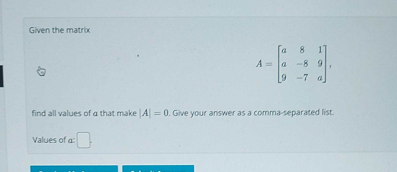 Solved Given the matrix A=⎣⎡aa98−8−719a⎦⎤ find all values of | Chegg.com