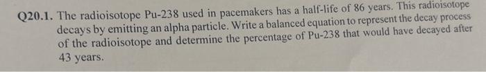 Solved Q20.1. The radioisotope Pu- 238 used in pacemakers | Chegg.com