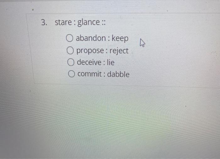 Solved 3. stare: glance :: O abandon: keep propose : reject | Chegg.com