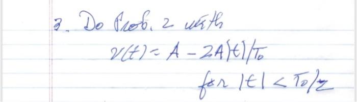 Solved 3. Do Phob. 2 writh v(t)=A−2A∣t∣/T0f(2r∣t∣ | Chegg.com