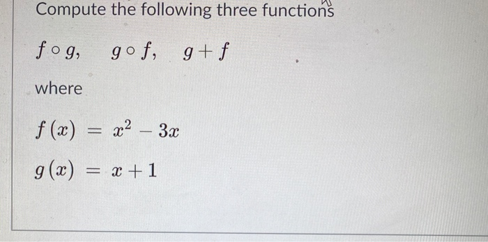 Solved Compute the following three functions fog, gof, g+f | Chegg.com