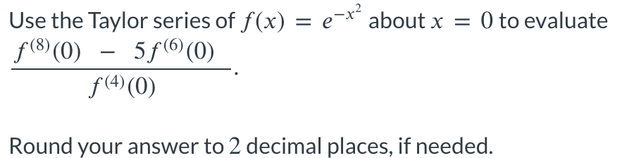 Solved Use the Taylor series of f(x)=e-x2 ﻿about x=0 ﻿to | Chegg.com