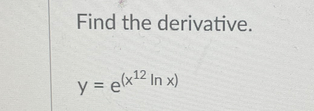 Solved Find the derivative.y=e(x12lnx) | Chegg.com