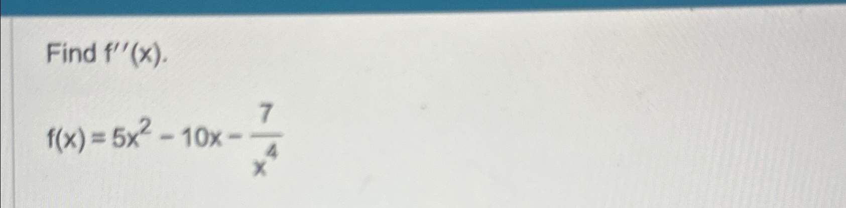 Solved Find f''(x).f(x)=5x2-10x-7x4 | Chegg.com