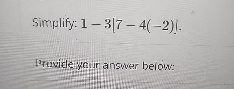 Solved Simplify: 1-3[7-4(-2)].Provide your answer belów: | Chegg.com