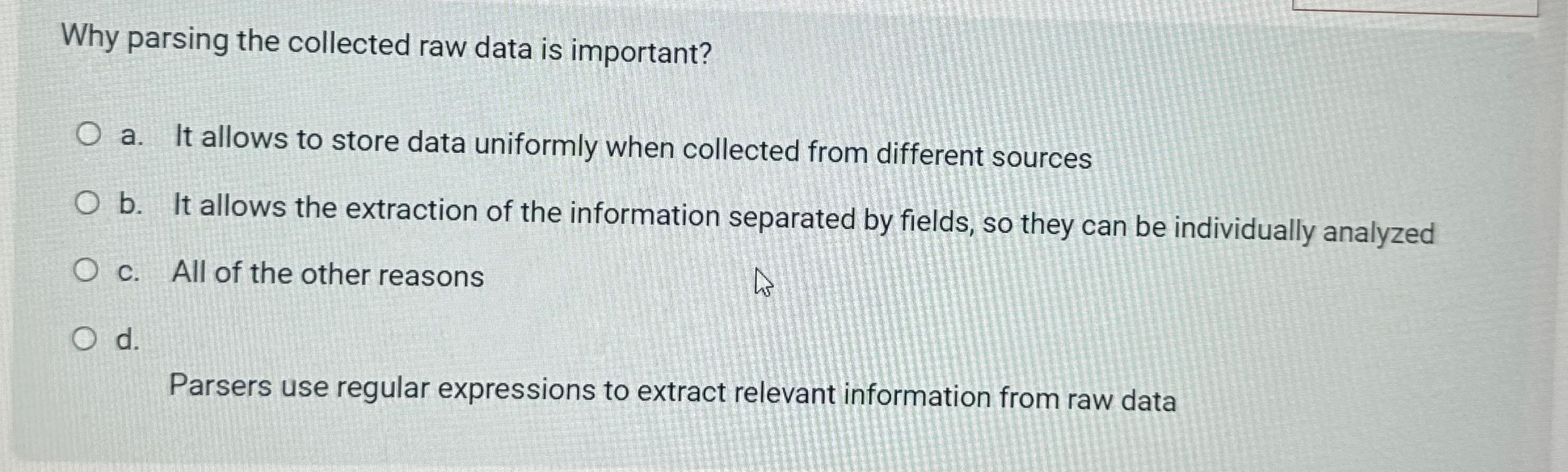 Solved Why parsing the collected raw data is important?a. | Chegg.com