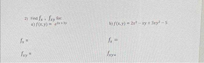 Solved a) f(x,y)=e2x+3y b) f(x,y)=2x2−xy+3xy2−5 fx= fx= fxy= | Chegg.com