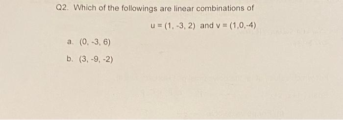Solved Q2. Which of the followings are linear combinations | Chegg.com