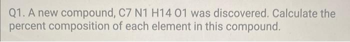 Solved Q1. A new compound, C7 N1 H14 01 was discovered. | Chegg.com