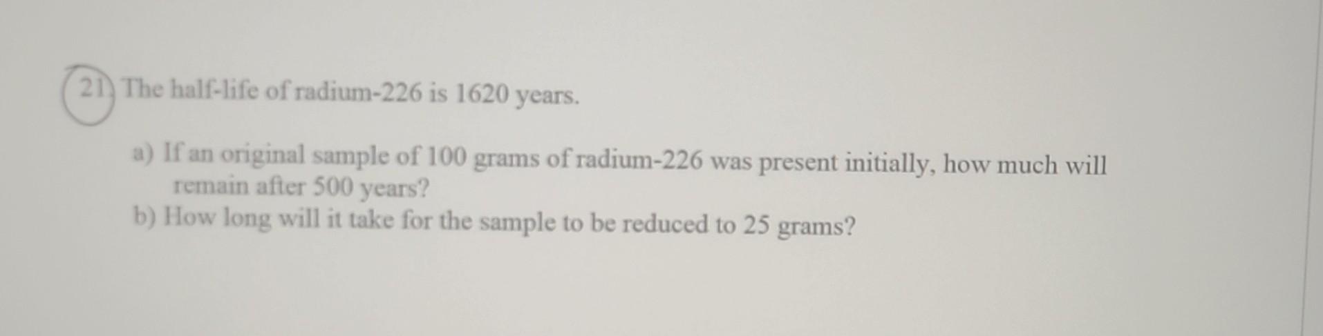 Solved 21. The half-life of radium-226 is 1620 years. a) If | Chegg.com