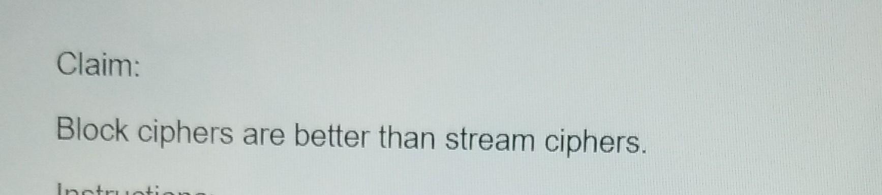 Solved Claim: Block ciphers are better than stream ciphers. | Chegg.com