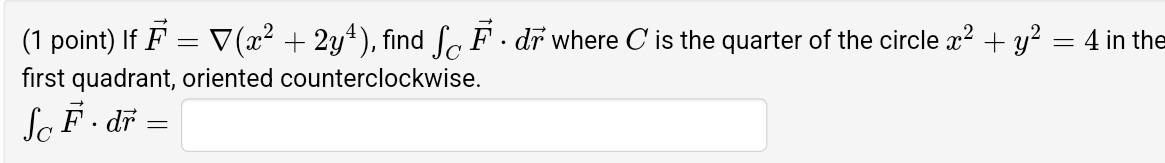 Solved (1 point) If F=∇(x2+2y4), find ∫CF⋅dr where C is the | Chegg.com