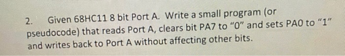 Solved 2. Given 68HC11 8 bit Port A. Write a small program | Chegg.com