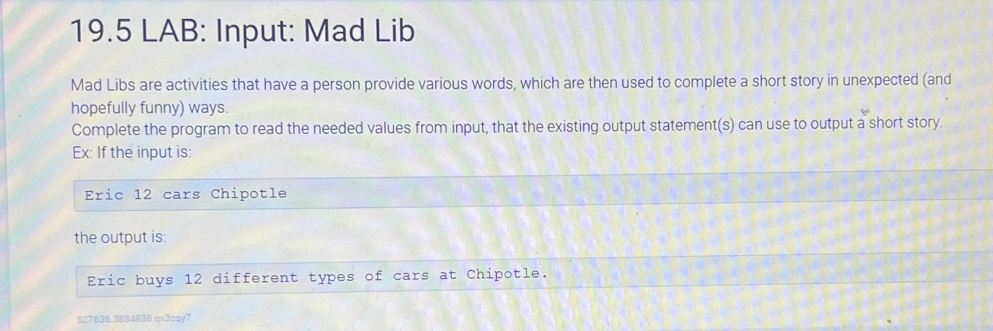 Solved 19.5 LAB: Input: Mad LibMad Libs are activities that | Chegg.com Solved 19.5 LAB: Input: Mad LibMad Libs are activities that | Chegg.com