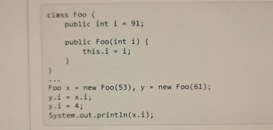 Solved class foo {public int i=91;public Foo(int i) {this. | Chegg.com