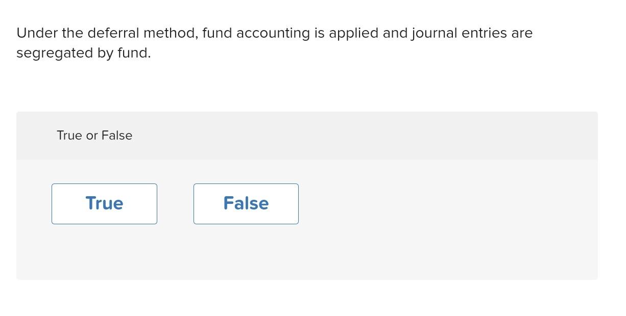 Solved Under the deferral method, fund accounting is applied | Chegg.com